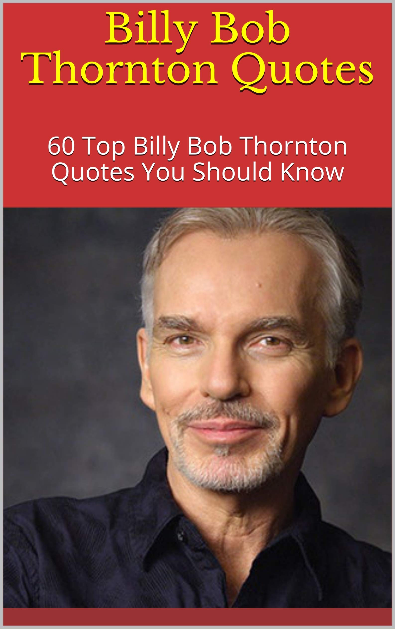 Billy Bob Thornton Quotes: 60 Top Billy Bob Thornton Quotes You Should ...