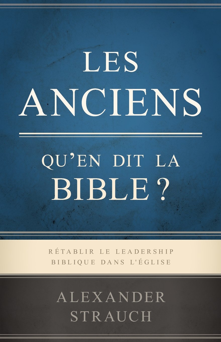 Les anciens, qu'en dit la Bible ? (Biblical Eldership): Rétablir le ...