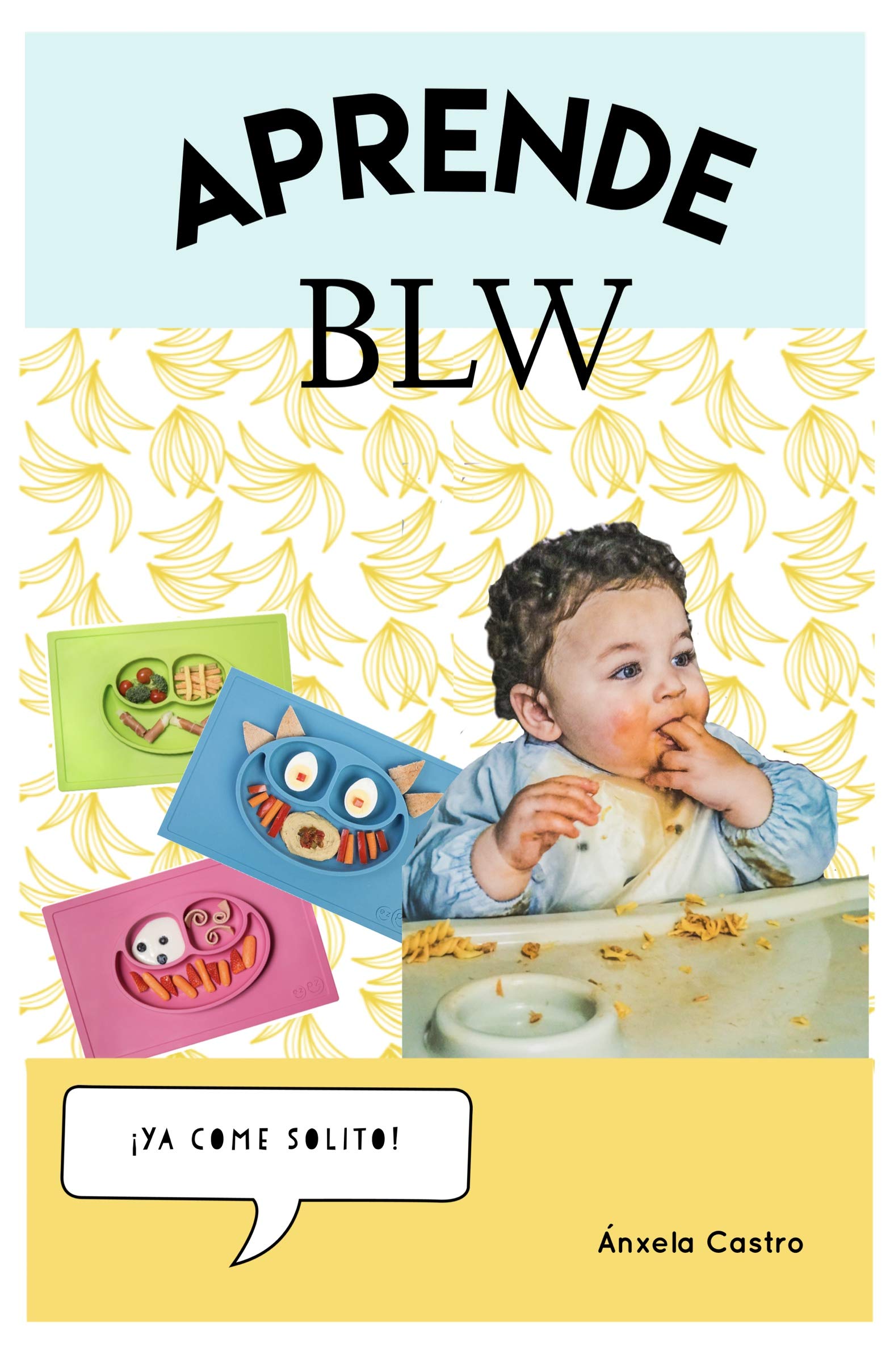 Aprende BLW: Ya come solito (Spanish Edition) by Anxela Castro | Goodreads