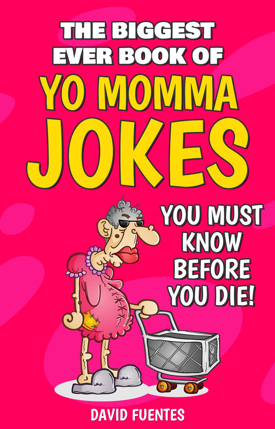 THE BIGGEST EVER BOOK OF YO MOMMA JOKES: YOU MUST KNOW BEFORE YOU DIE ...