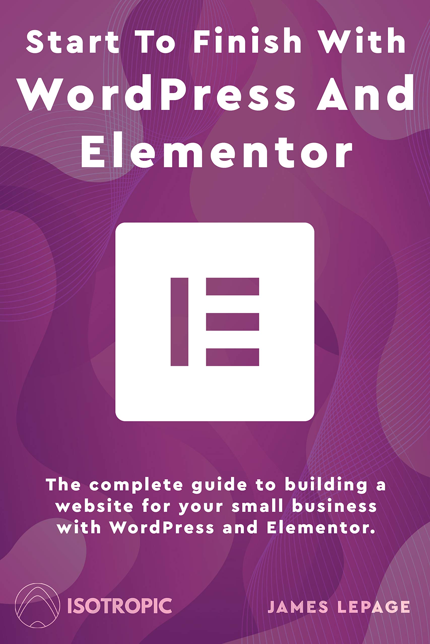 Start To Finish With WordPress & Elementor: The complete guide to ...