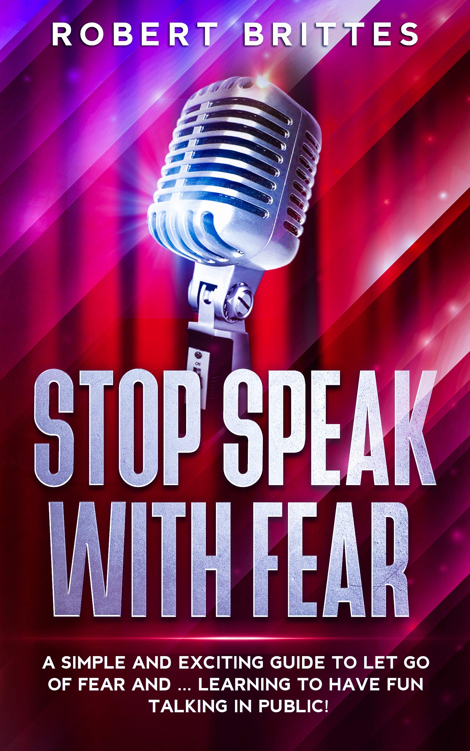 Stop Speak With Fear: A Simple and Exciting Guide To Let Go Of Fear and ...