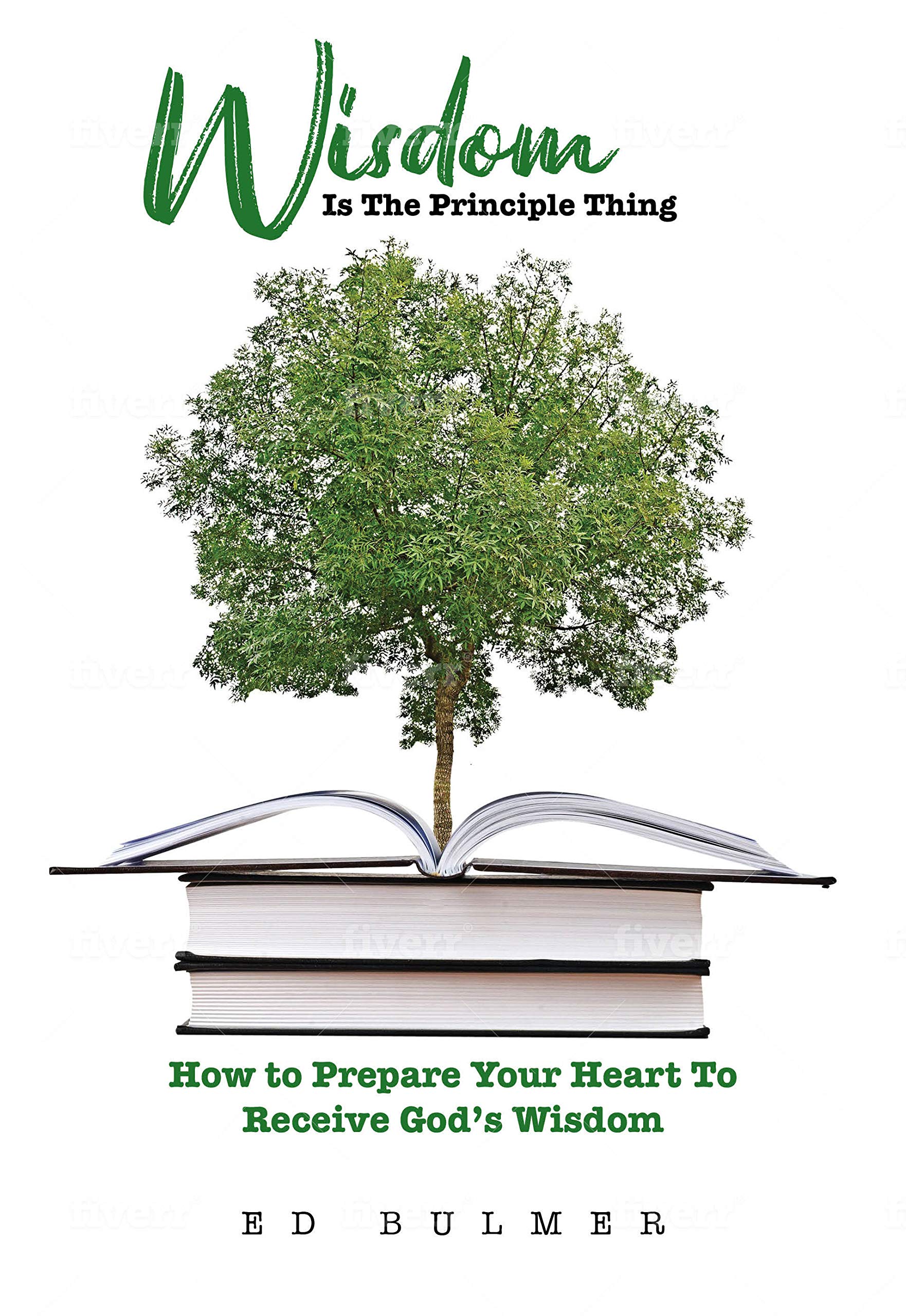 Wisdom Is The Principle Thing: How to Prepare Your Heart To Receive God ...