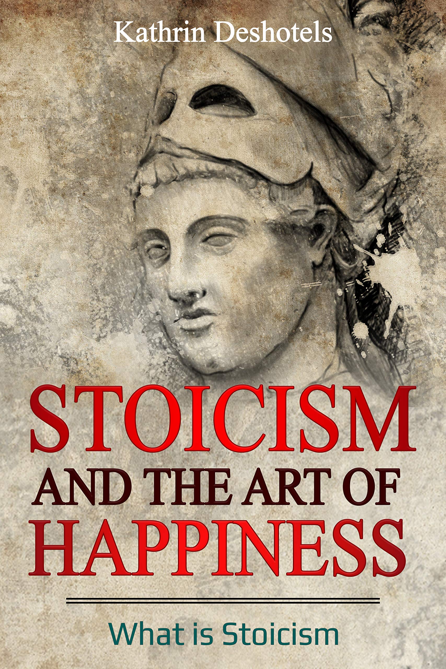 Stoicism and the Art of Happiness: What is Stoicism by Kathrin ...