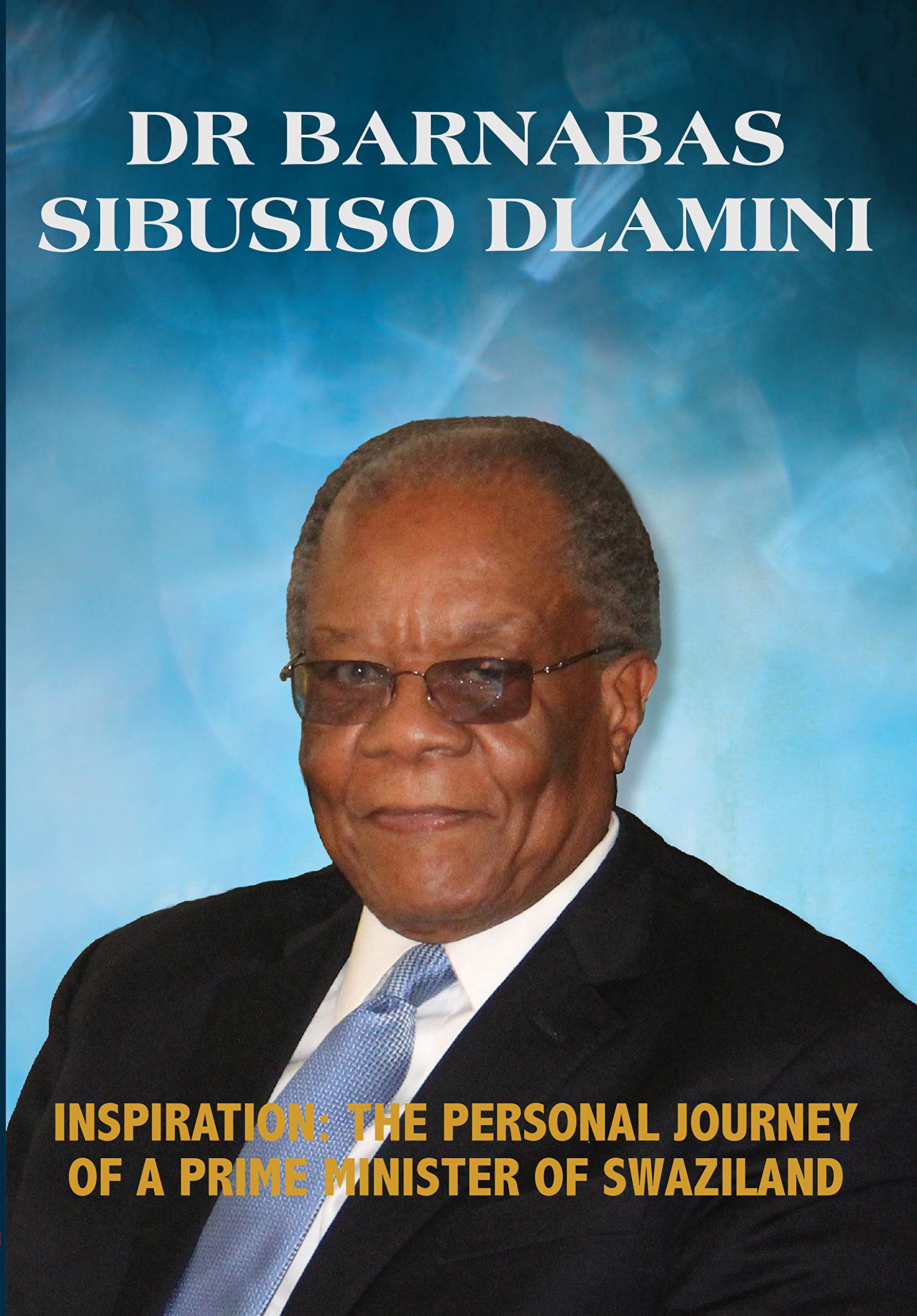 Inspiration: The Personal Journey of a Prime Minister of Swaziland: Dr Barnabas Sibusiso Dlamini ...
