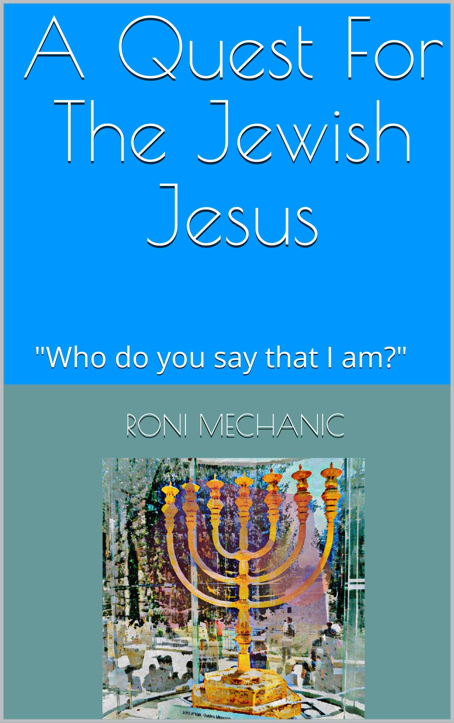 A Quest For The Jewish Jesus by Roni Mechanic | Goodreads