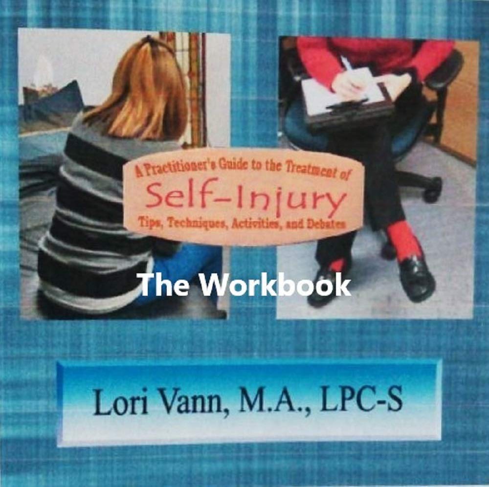 A Practitioner’s Guide to the Treatment of Self-Injury: The Workbook ...