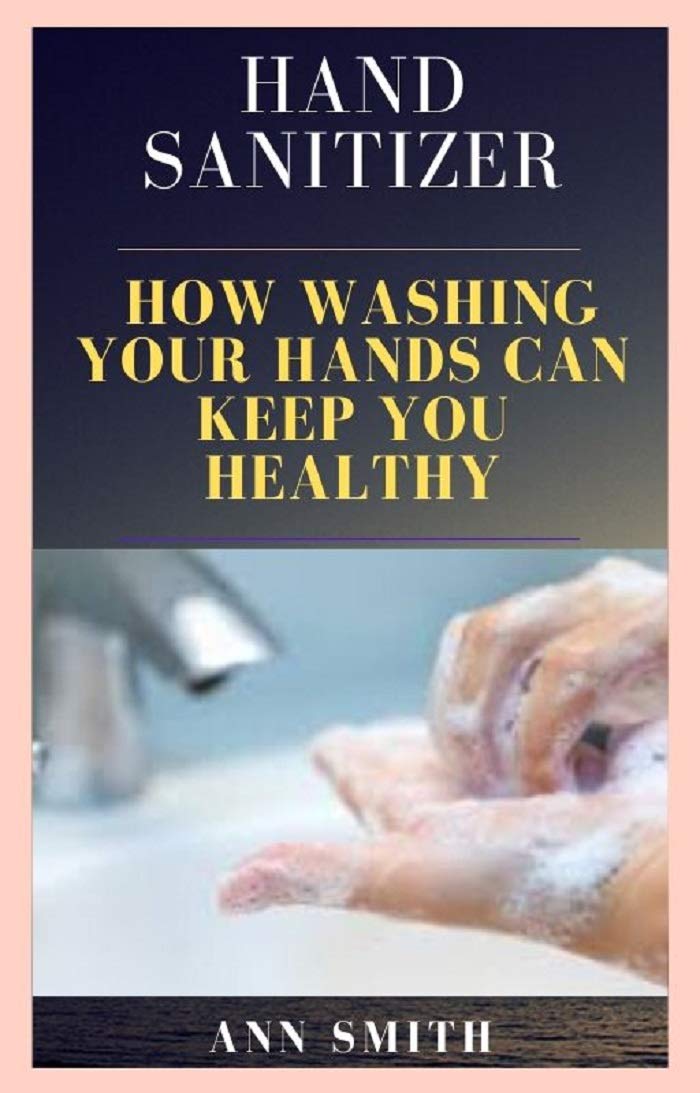 HAND SANITIZER: ...HOW WASHING YOUR HANDS CAN KEEP YOU HEALTHY by Ann ...