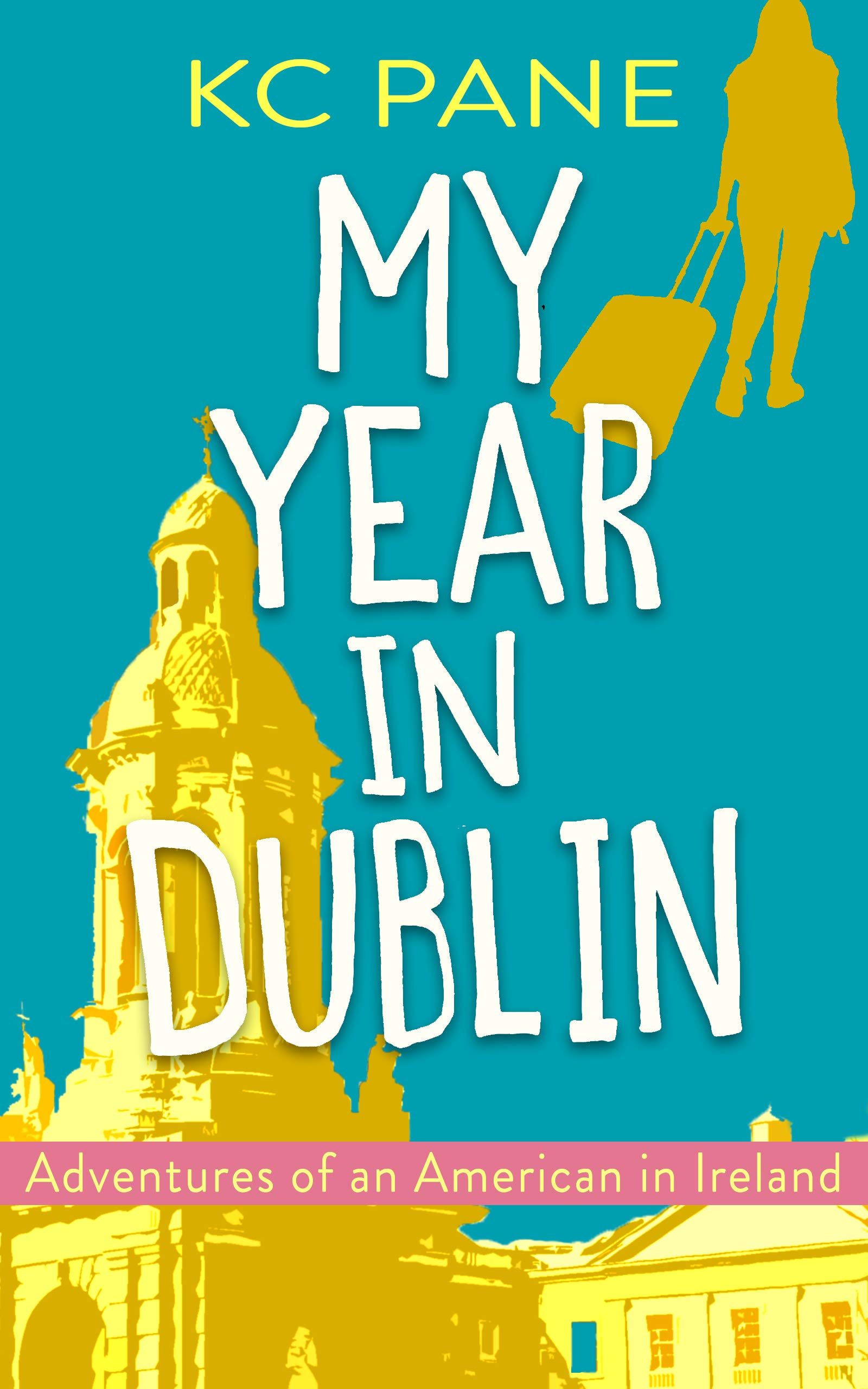 My Year in Dublin: Adventures of an American in Ireland by KC Pane ...