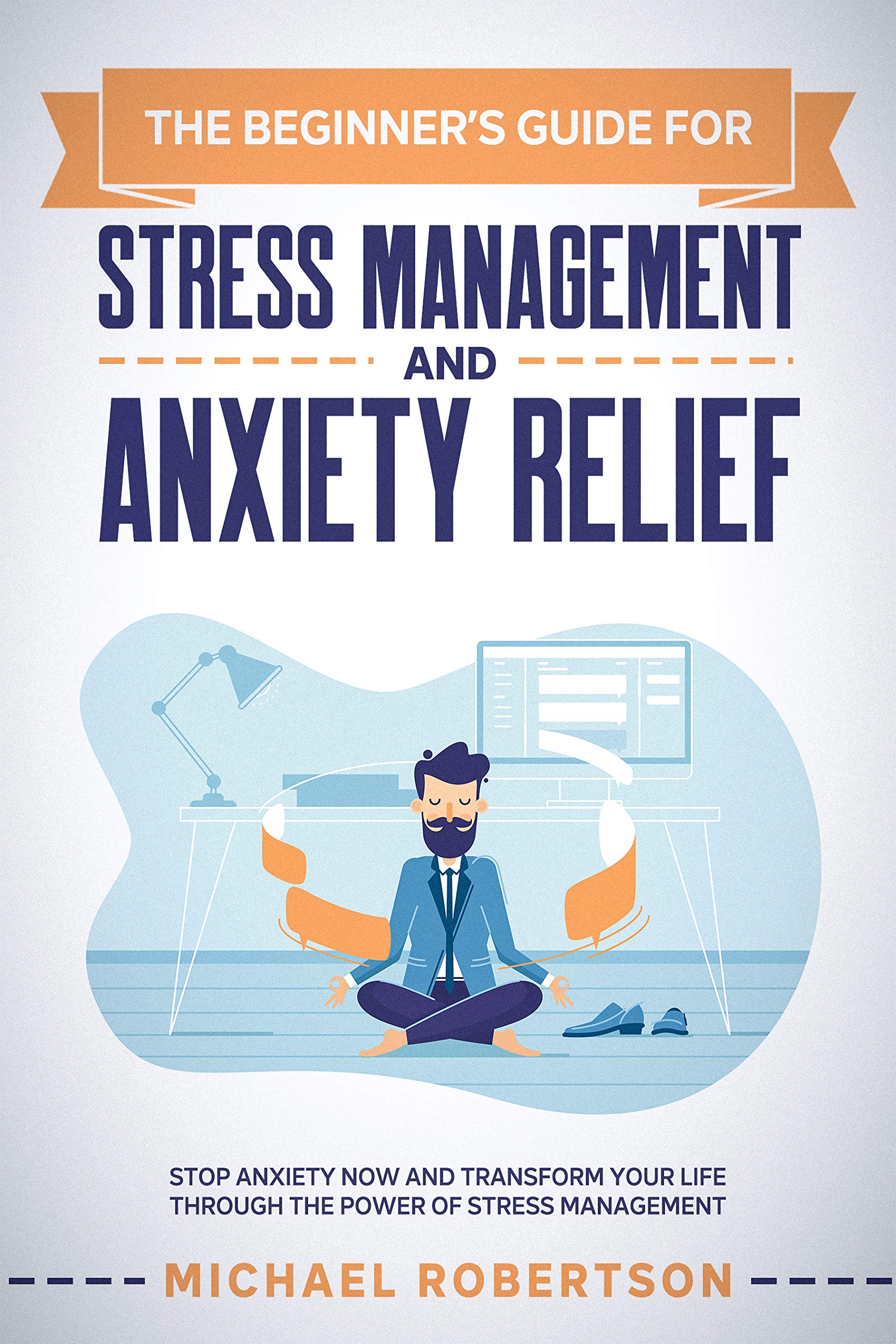 The Beginner’s Guide for Stress Management and Anxiety Relief: Stop ...