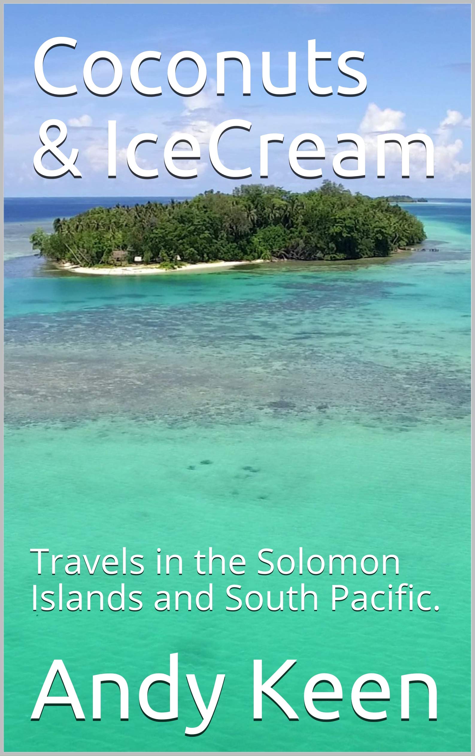 Coconuts & IceCream: Travels in the Solomon Islands and South Pacific ...