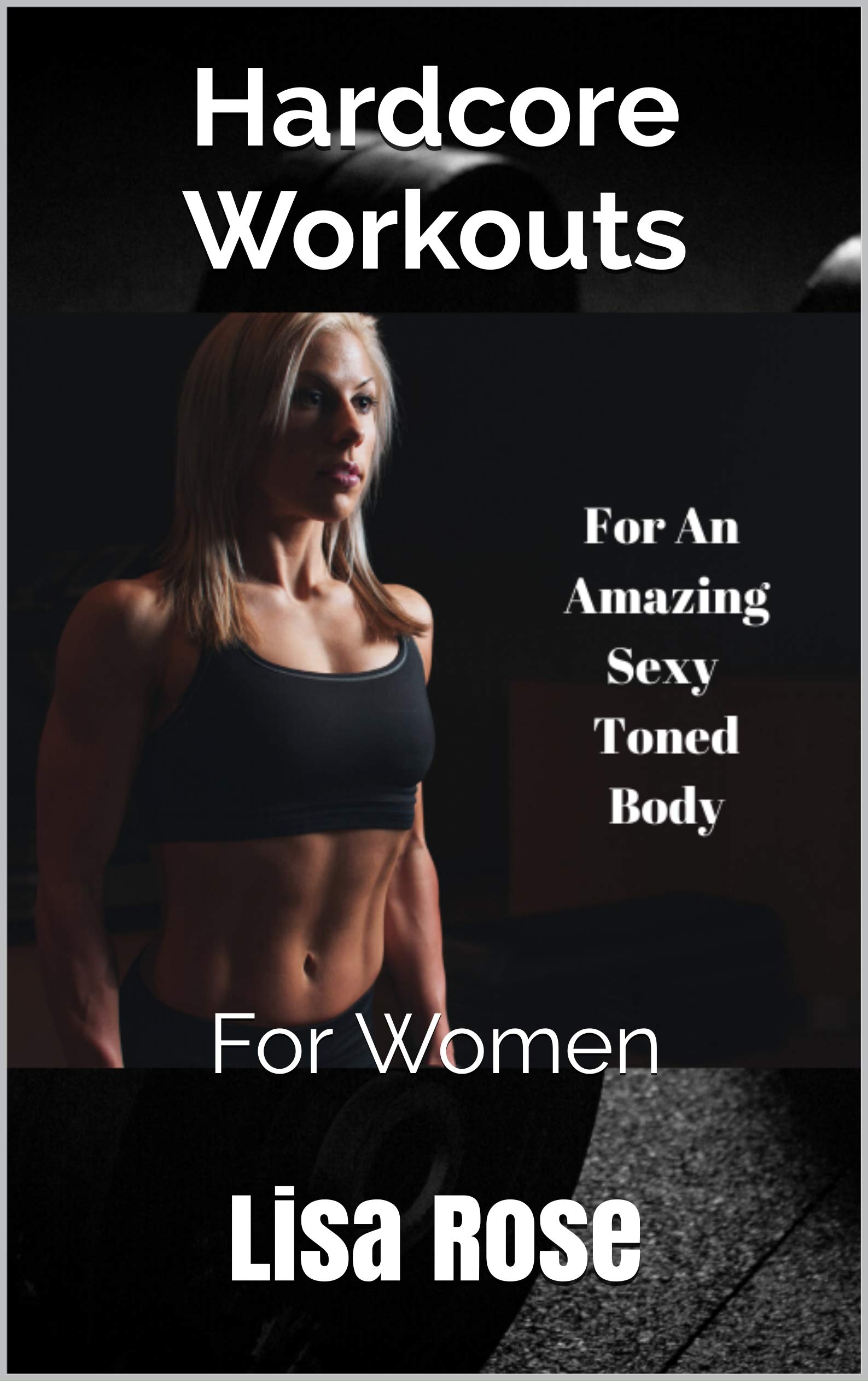 Hardcore Workouts: For Women by Lisa Rose | Goodreads