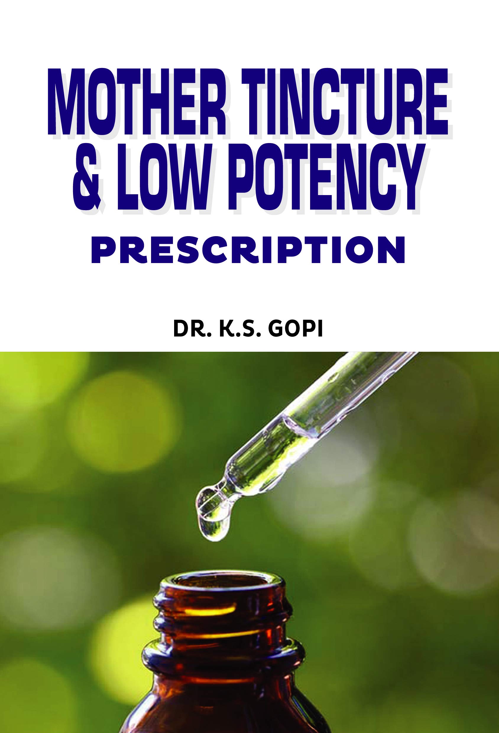 MOTHER TINCTURE & LOW POTENCY PRESCRIPTION by DR GOPI KS | Goodreads