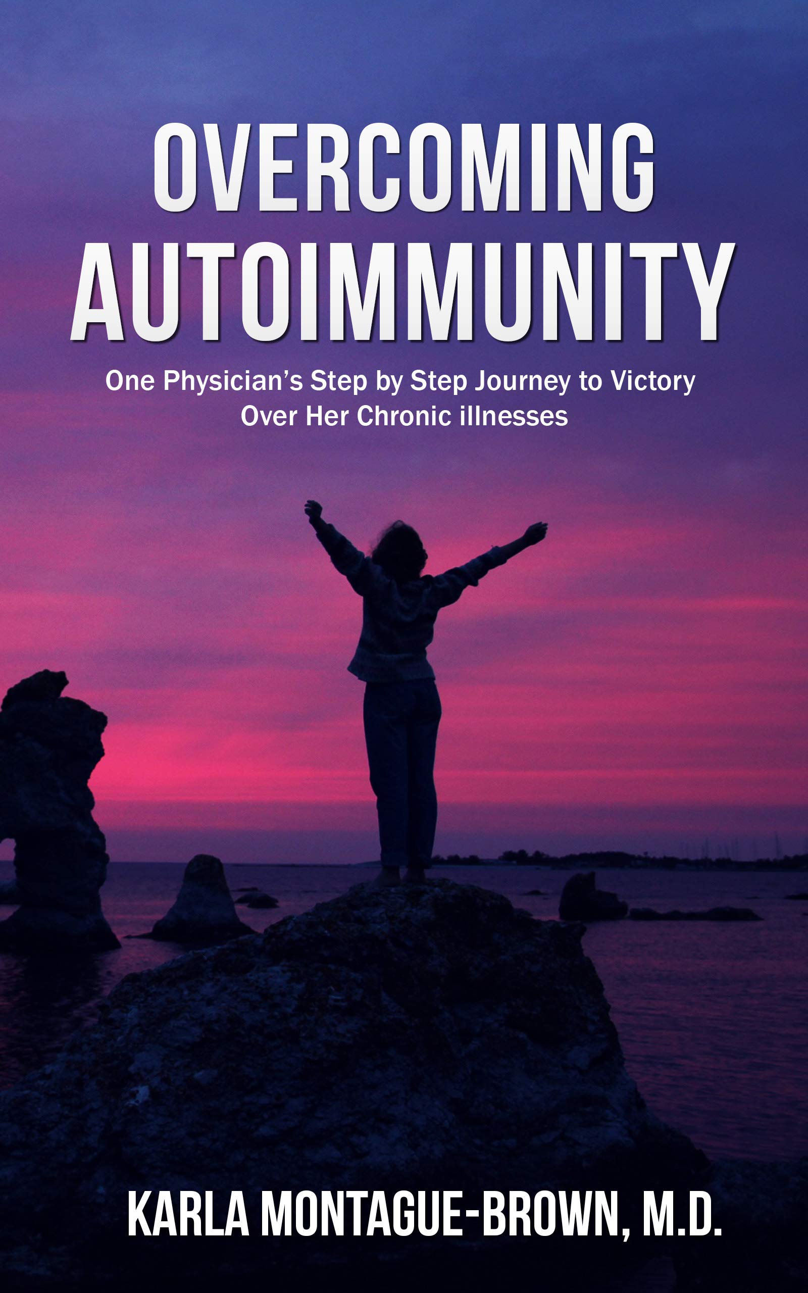 OVERCOMING AUTOIMMUNITY: One Physician's Step by Step Journey to ...