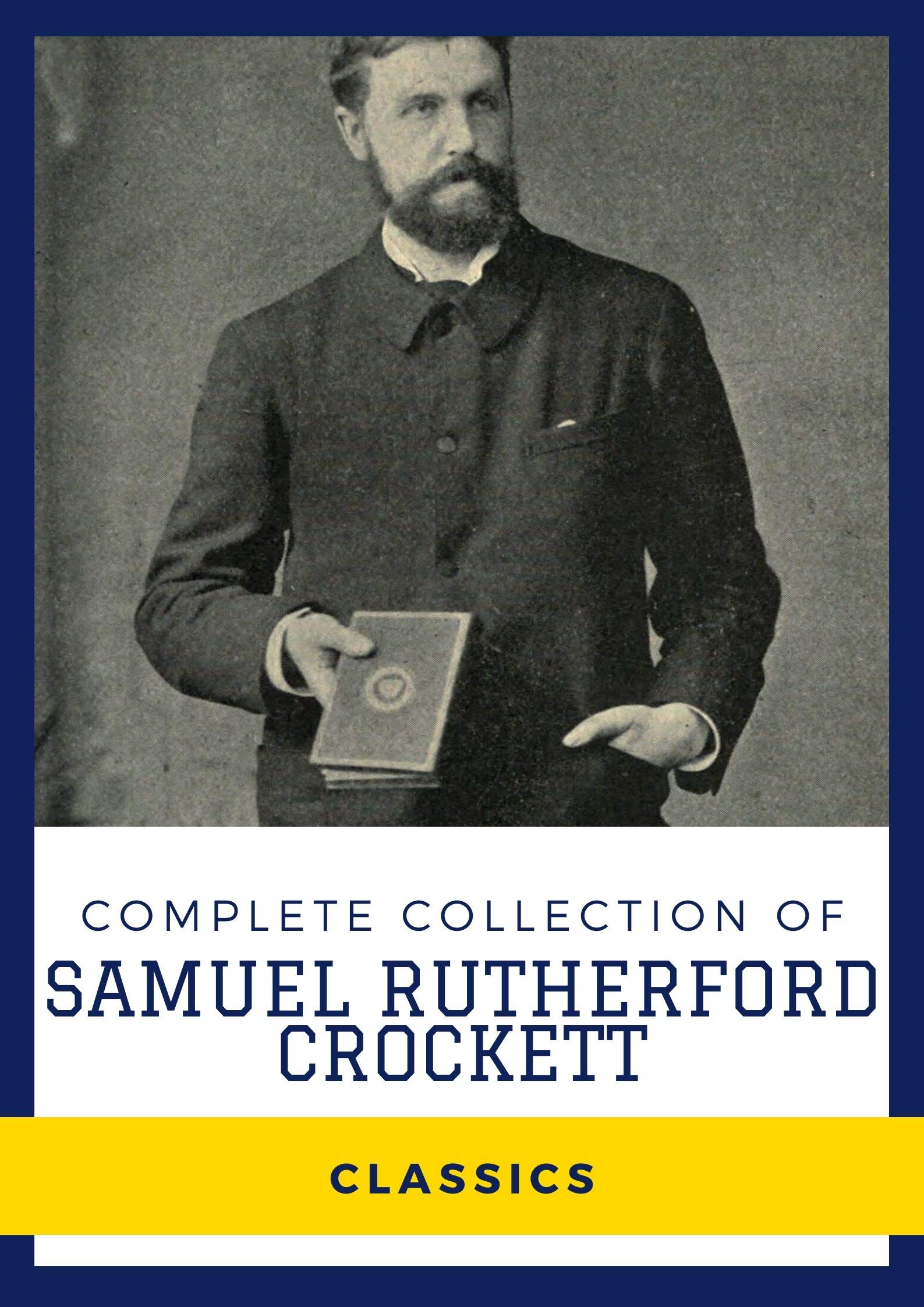 Complete Collection of Samuel Rutherford Crockett (Annotated ...