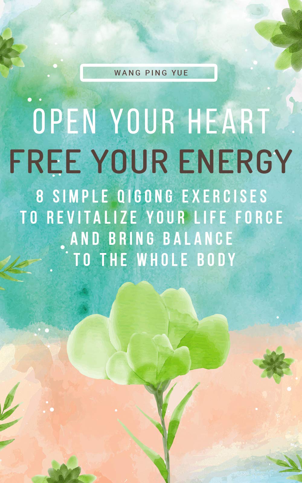Open your heart, free your energy: 8 simple qigong exercises to ...