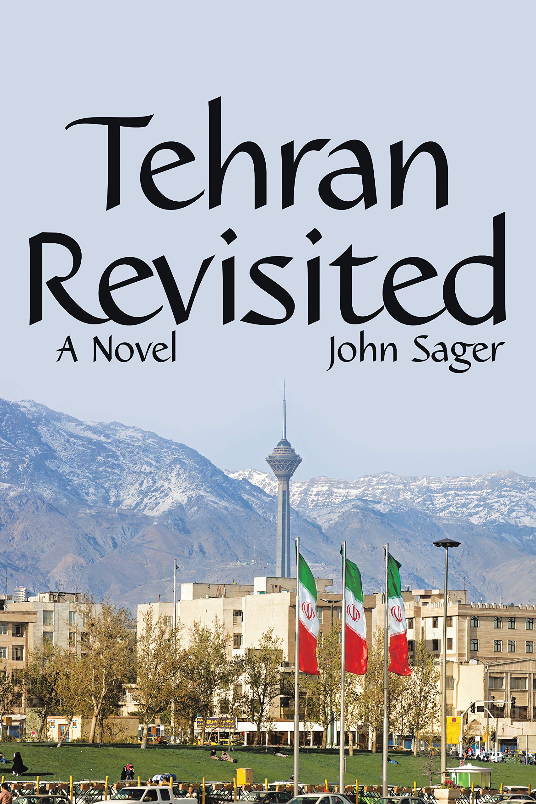 Tehran Revisited: A Novel by John Sager | Goodreads