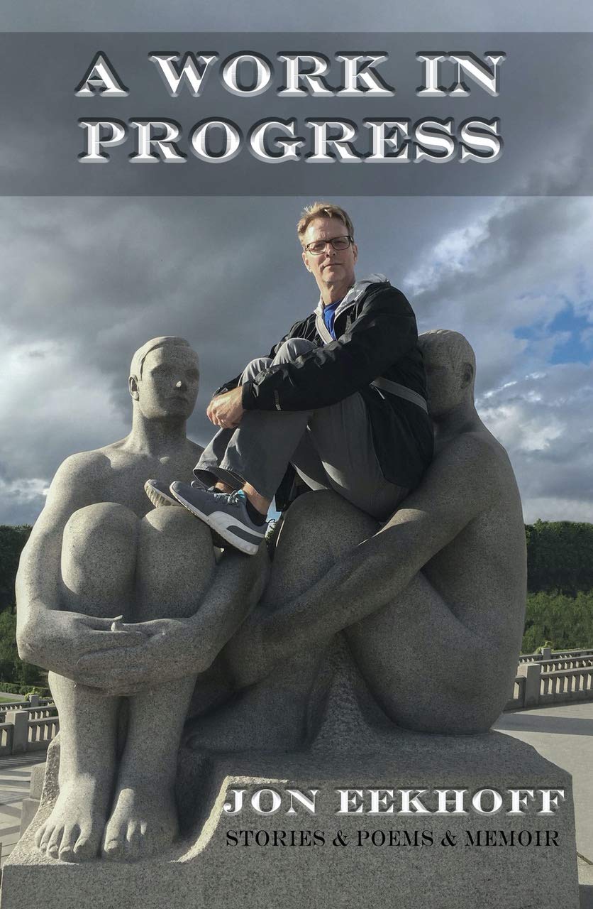 A Work in Progress: Stories & Poems & Memoir by Jon Eekhoff | Goodreads