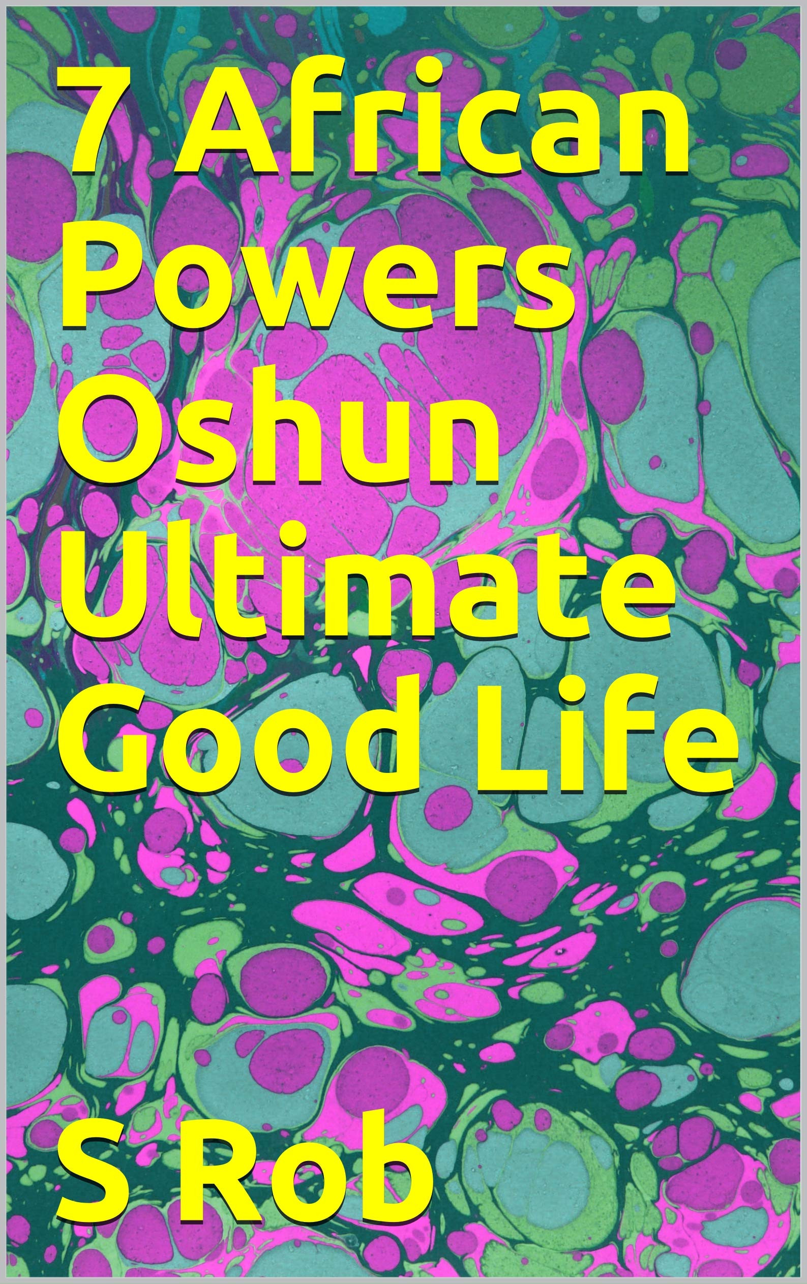7 African Powers Oshun Ultimate Good Life by S. Rob | Goodreads