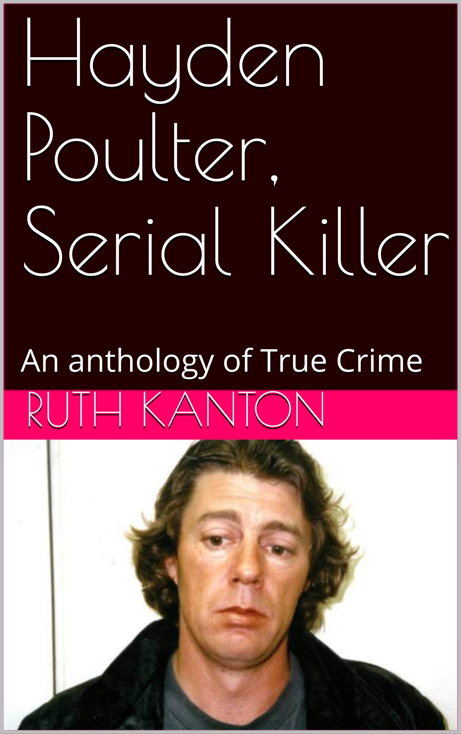 Hayden Poulter, Serial Killer: An anthology of True Crime by Ruth ...