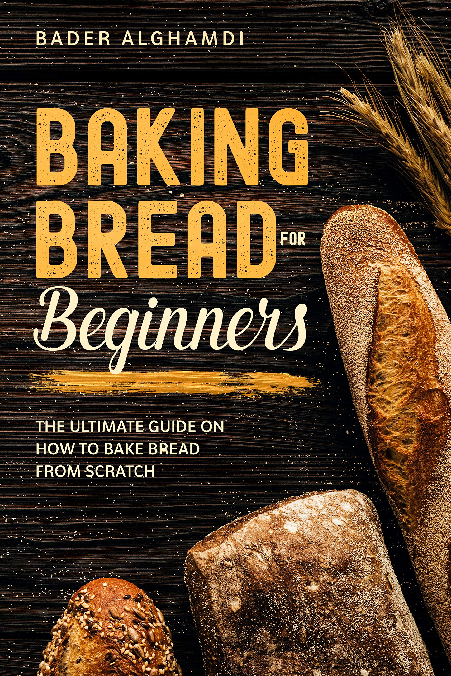 Baking Bread For Beginners: The Ultimate Guide On How To Bake Bread ...