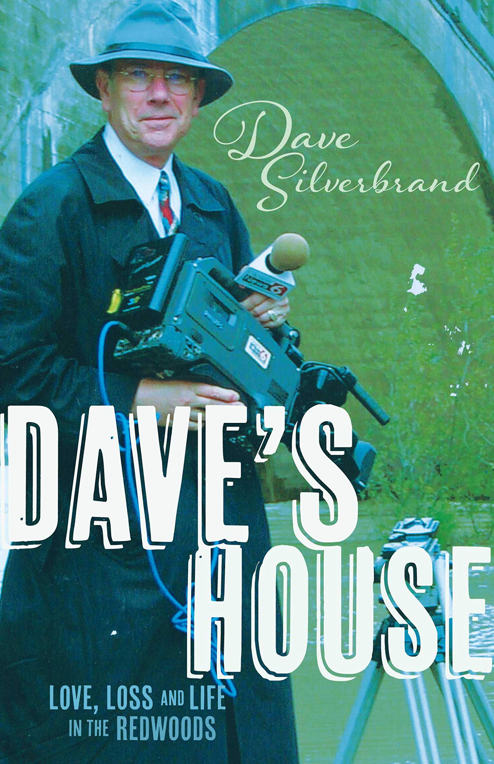 Dave's House: Love, Loss and Life in the Redwoods by Dave Silverbrand ...