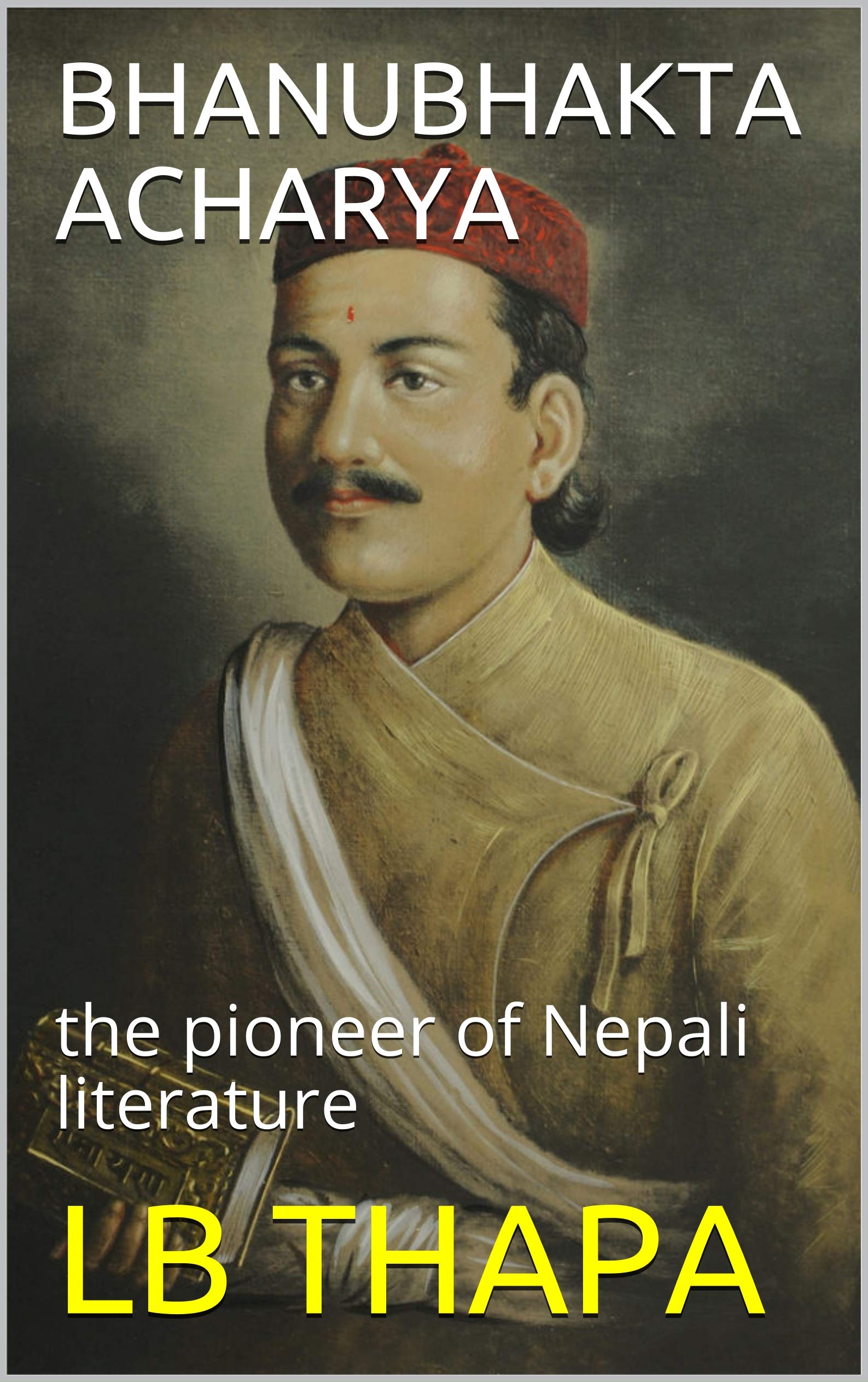 BHANUBHAKTA ACHARYA: the doyen of Nepali literature by LB Thapa | Goodreads