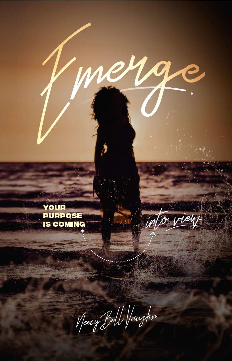 EMERGE: Your Purpose Is Coming Into View by Neecy Bell Vaughn | Goodreads