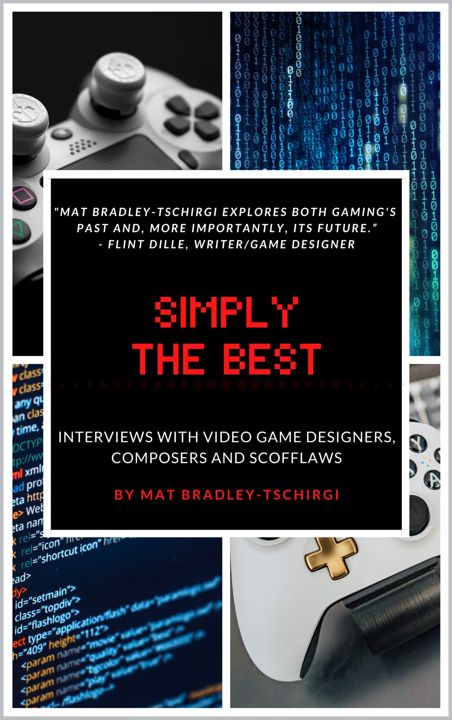 Simply the Best: Interviews with Video Game Designers, Composers and Scofflaws by Mat Bradley ...