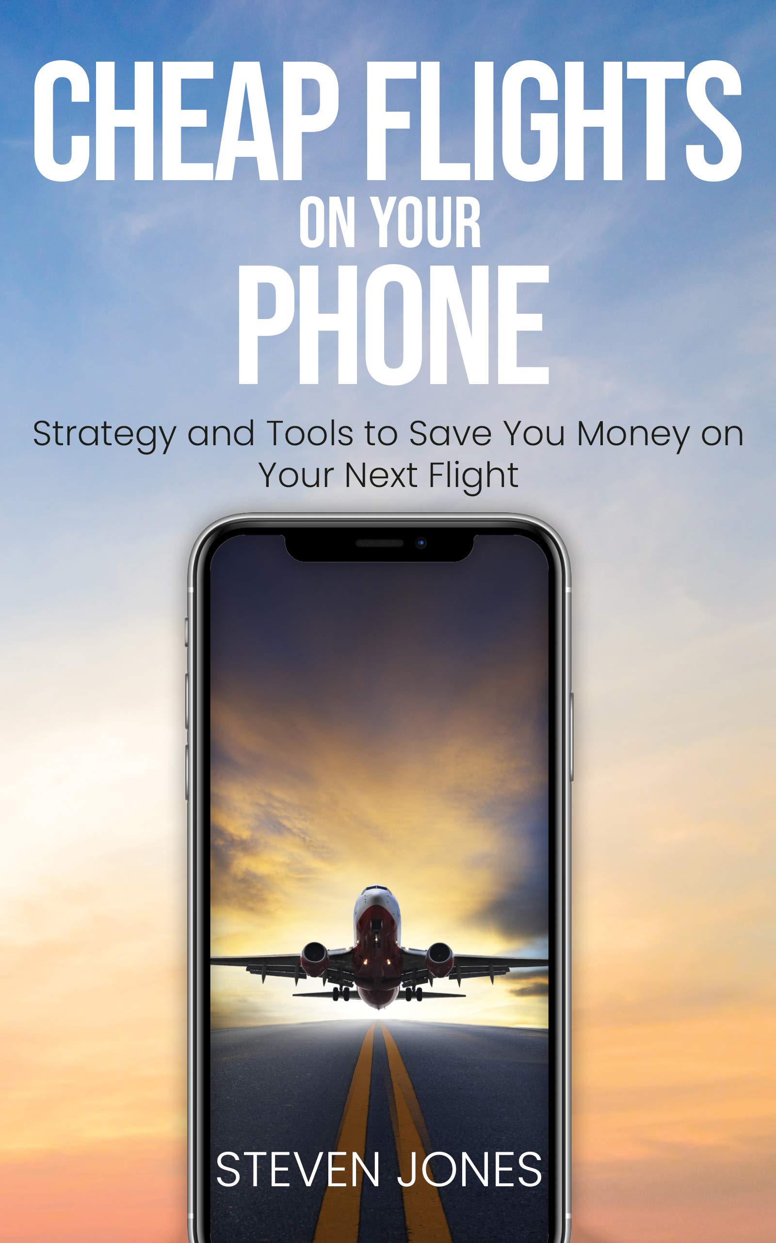 Cheap Flights on Your Phone: Strategy and Tools to Save You Money on ...