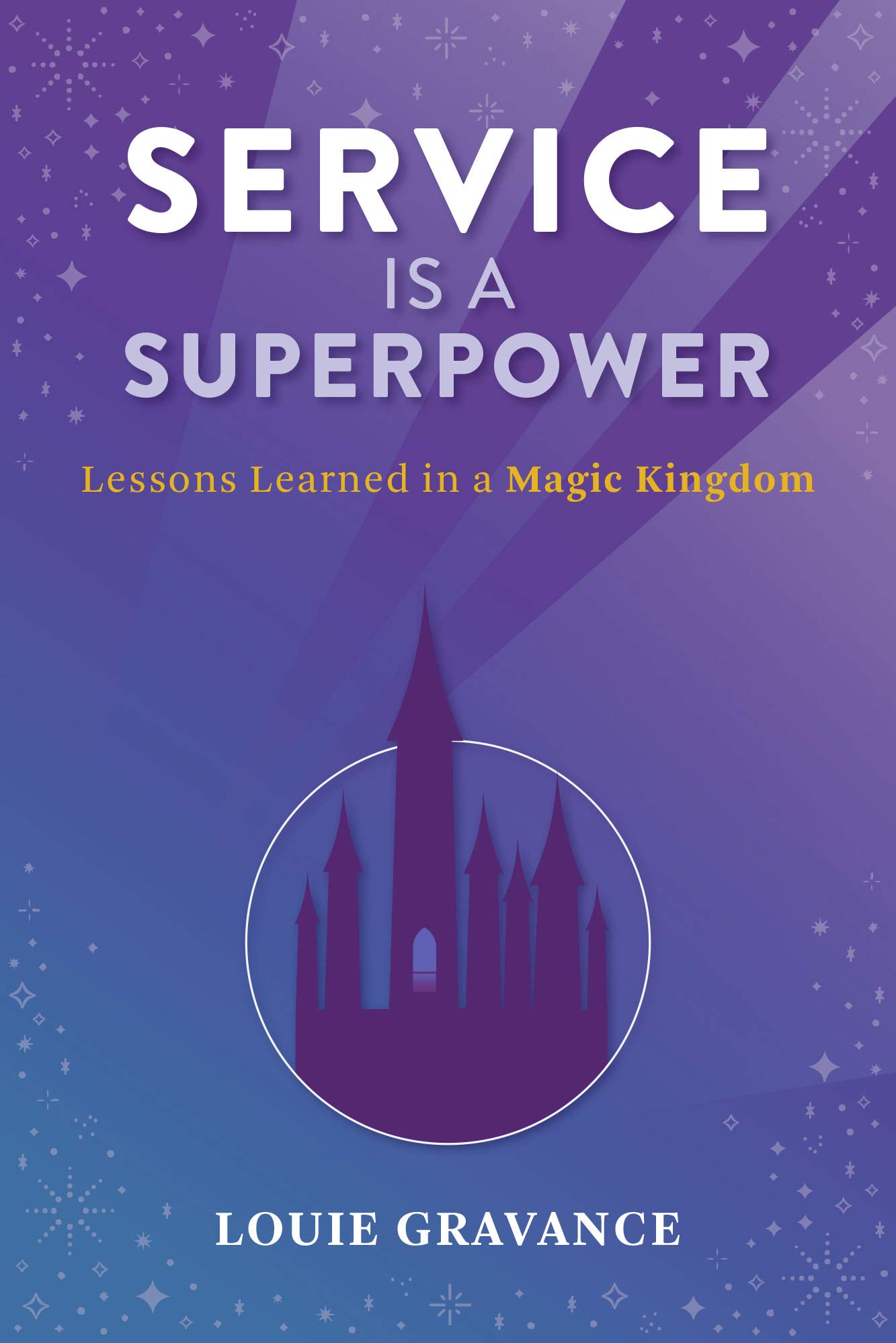 Service is a Superpower: Lessons Learned in a Magic Kingdom by Louie ...