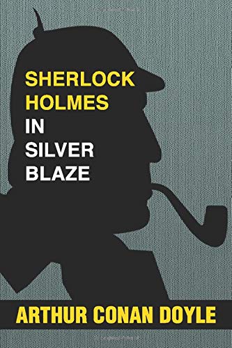 Sherlock Holmes in Silver Blaze by Arthur Conan Doyle | Goodreads
