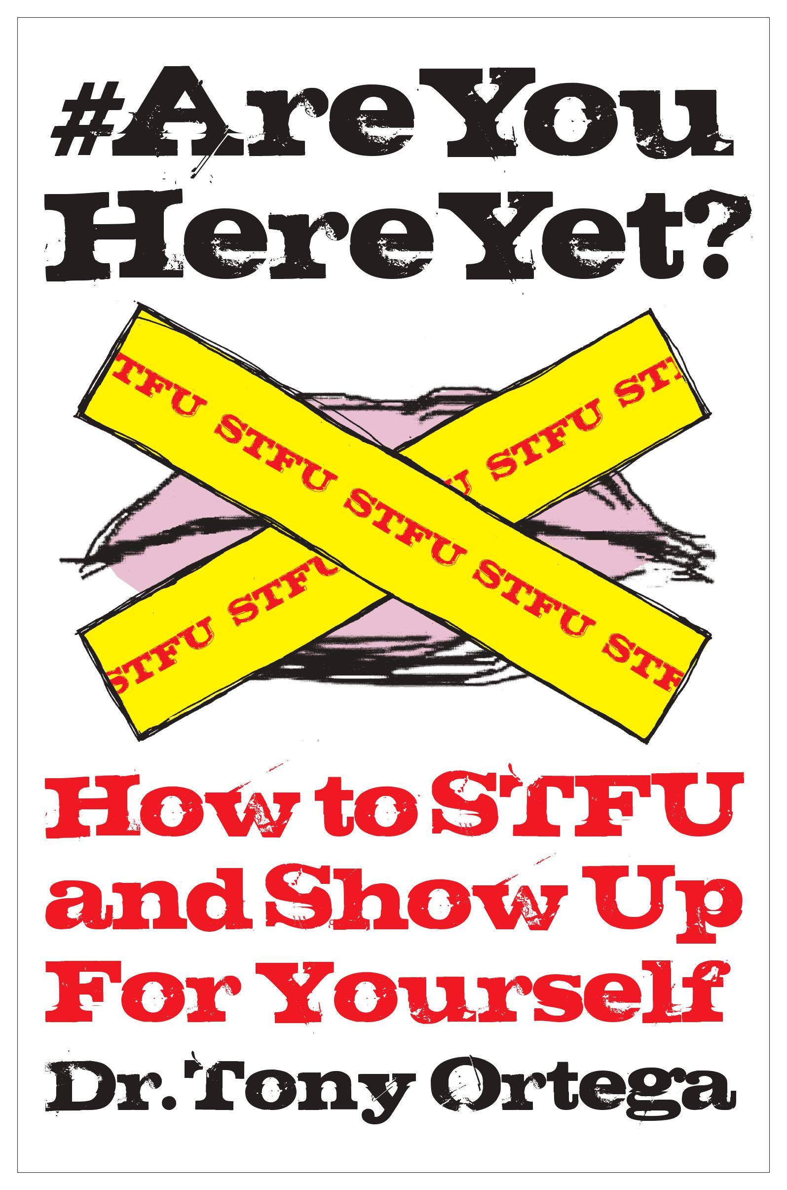 Are You Here Yet?: How to STFU and Show Up For Yourself by Ortega Tony ...