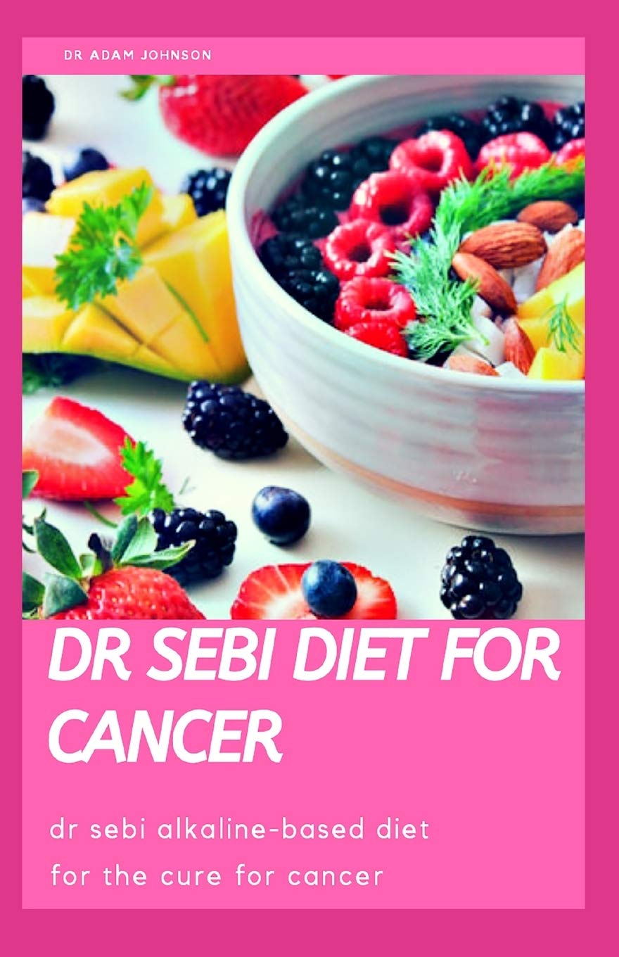 DR SEBI DIET FOR CANCER: DR SEBI ALKALINE-BASED DIET FOR THE BEST CURE ...
