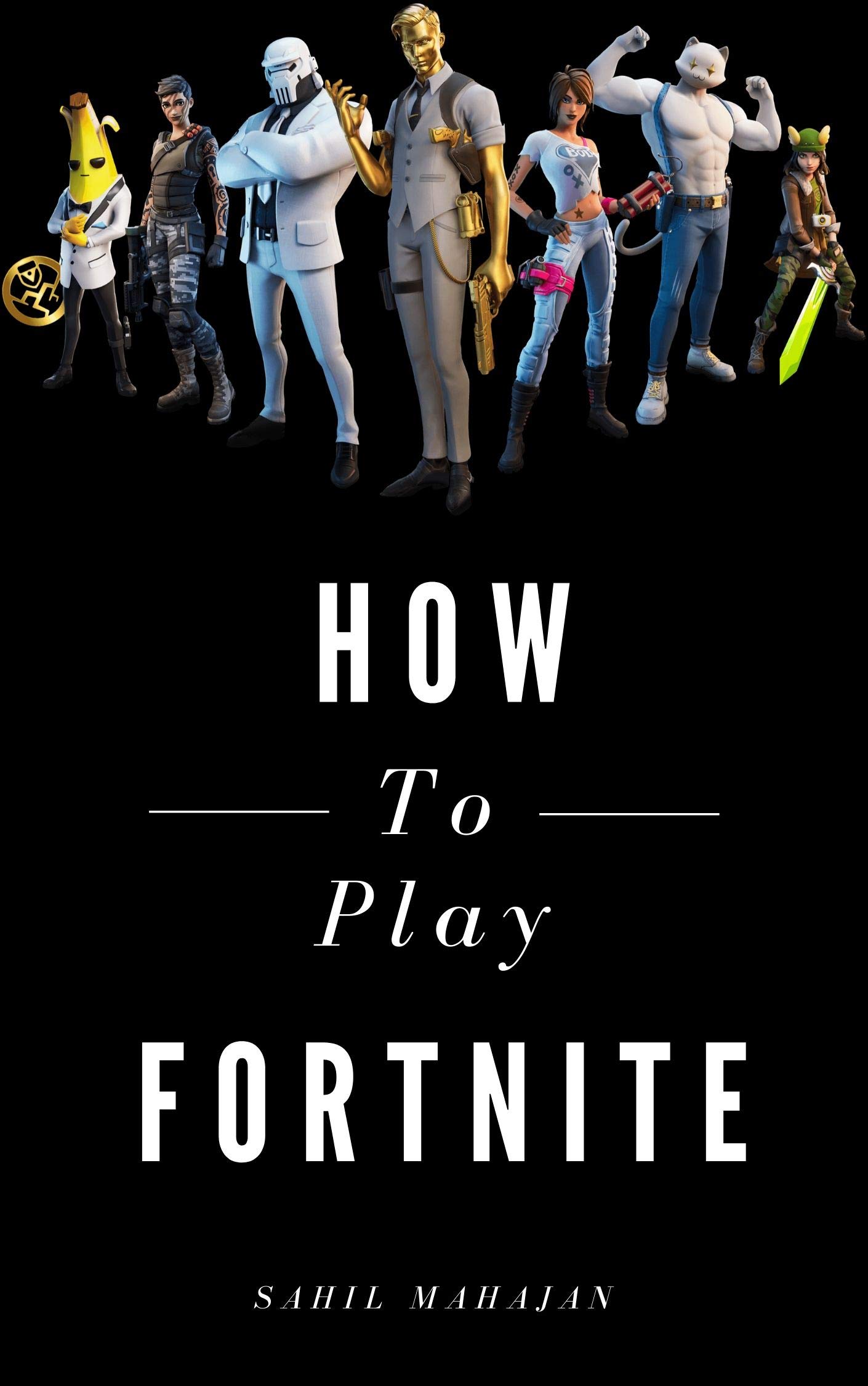 How To Play Fortnite: Gaming Guide by Sahil Mahajan | Goodreads