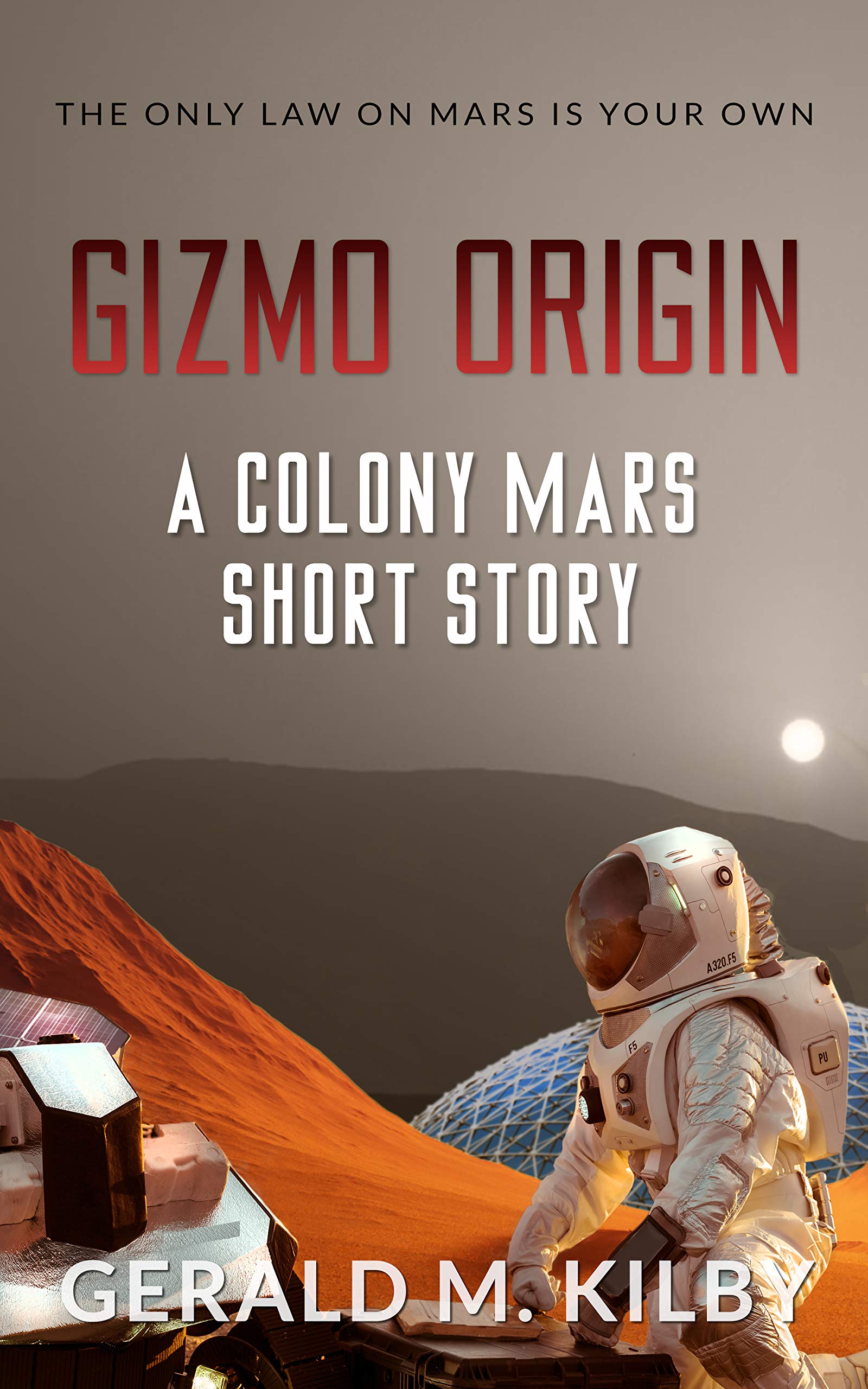 Gizmo Origin: A Colony Mars Short Story by Gerald M. Kilby | Goodreads