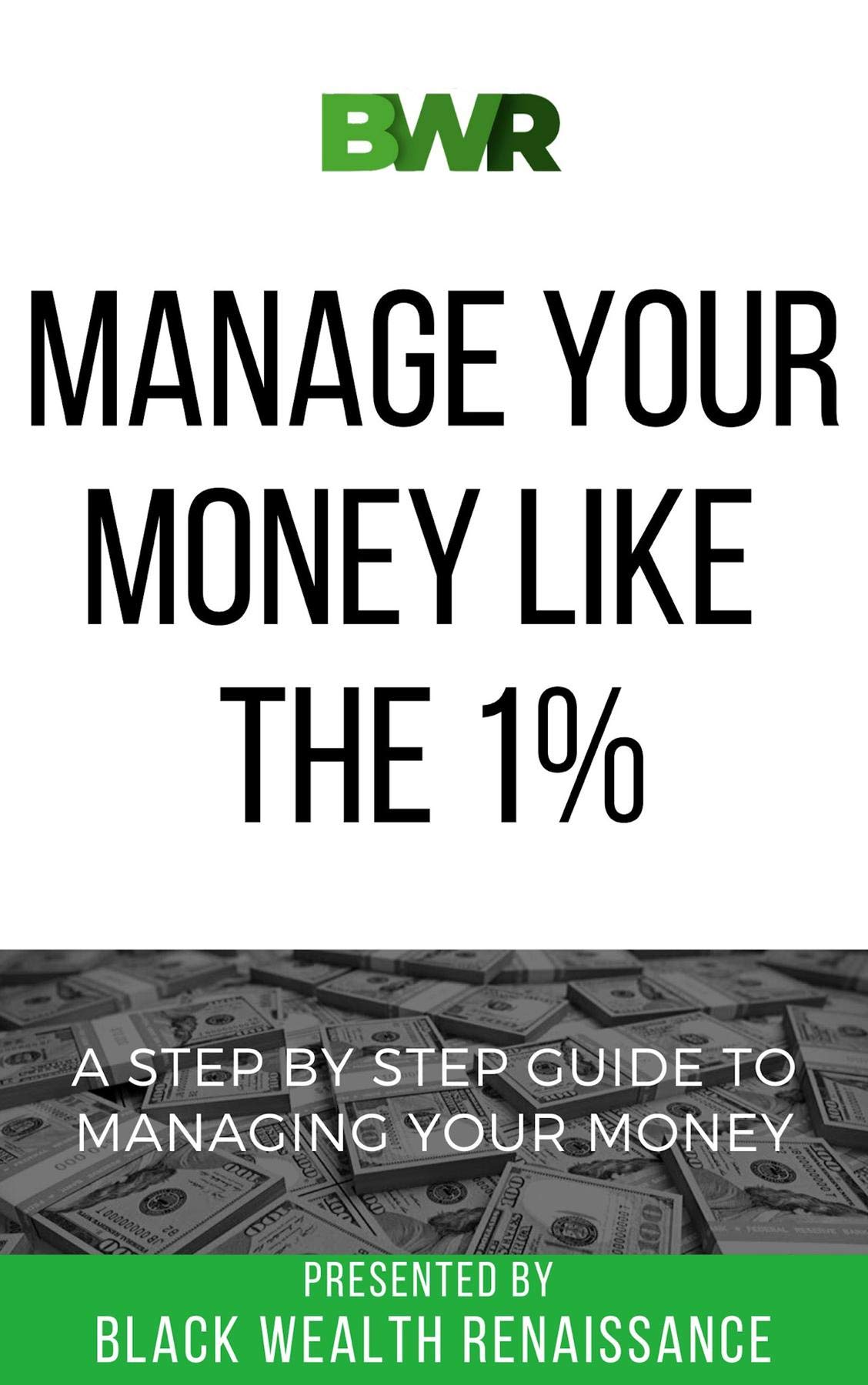 Manage Your Money Like The 1%: A Step By Step Guide To Managing Your ...