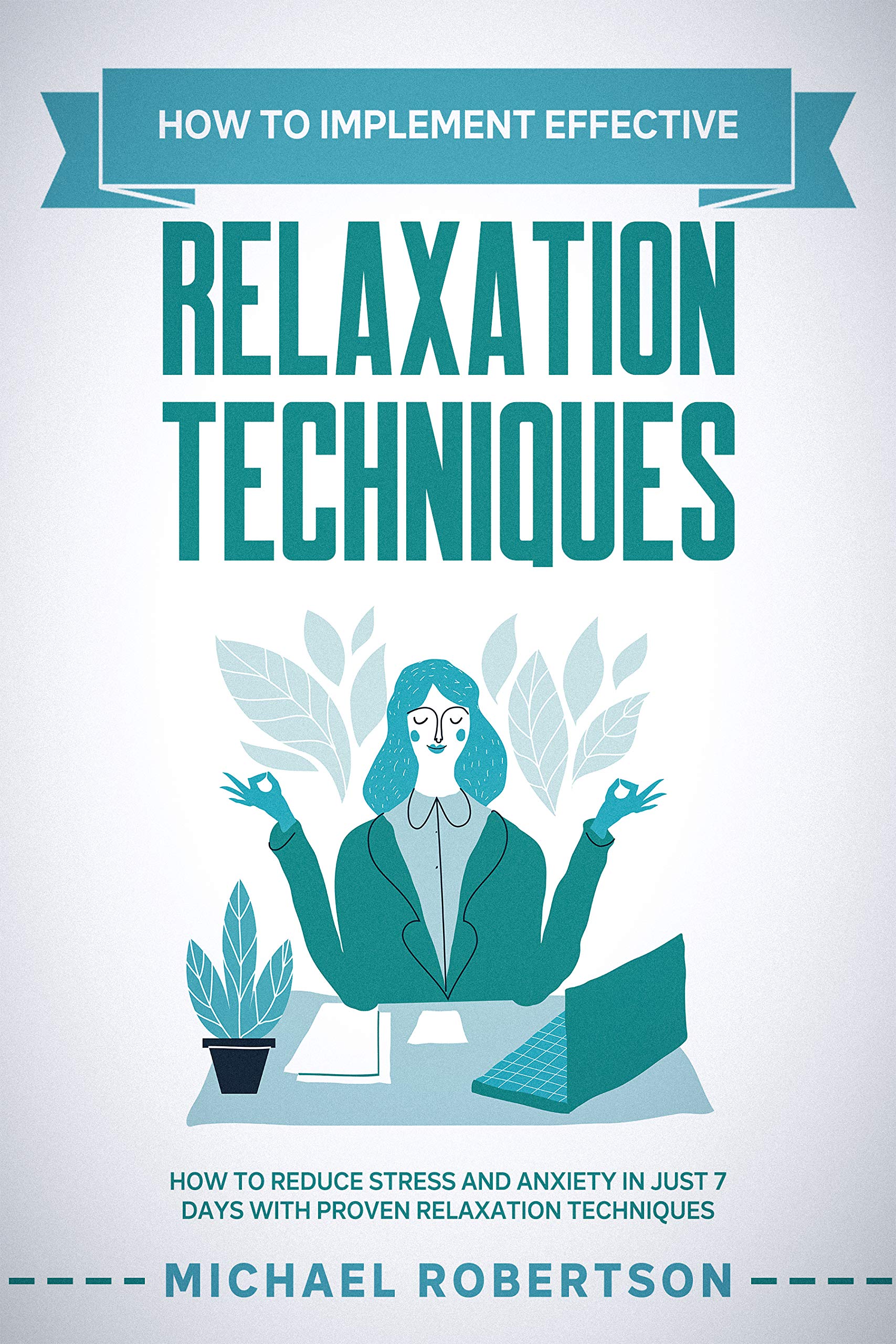 How To Implement Effective Relaxation Techniques: Learn How To Reduce ...
