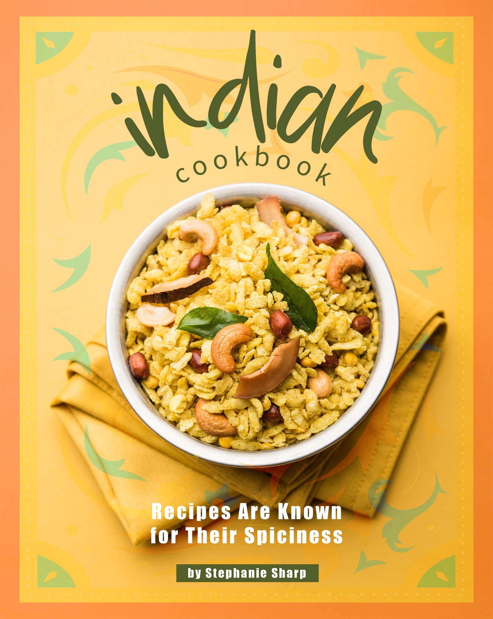 Indian Cookbook: Recipes Are Known for Their Spiciness by Stephanie ...