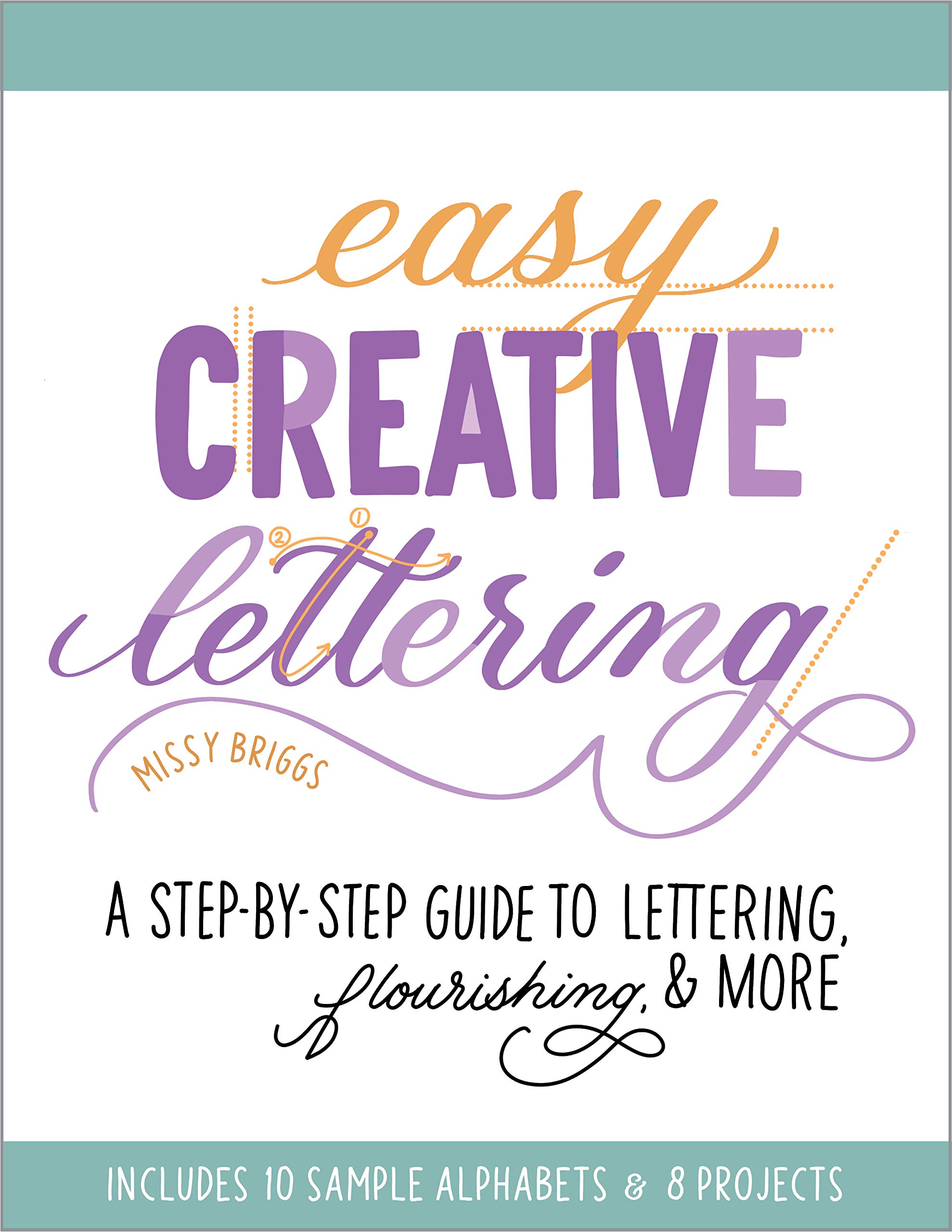 Easy Creative Lettering: A Step-by-Step Guide to Lettering, Flourishing ...