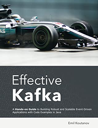 Effective Kafka: A Hands-on Guide to Building Robust and Scalable Event ...