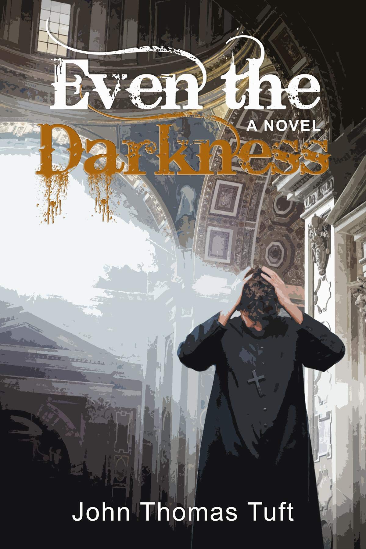 Even the Darkness: A Novel by John Thomas Tuft | Goodreads