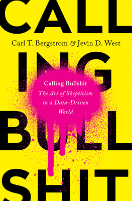 Calling Bullshit: The Art of Skepticism in a Data-Driven World by Carl ...