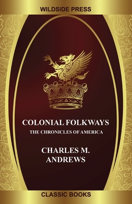 Colonial Folkways: The Chronicles of America by Charles M. Andrews ...