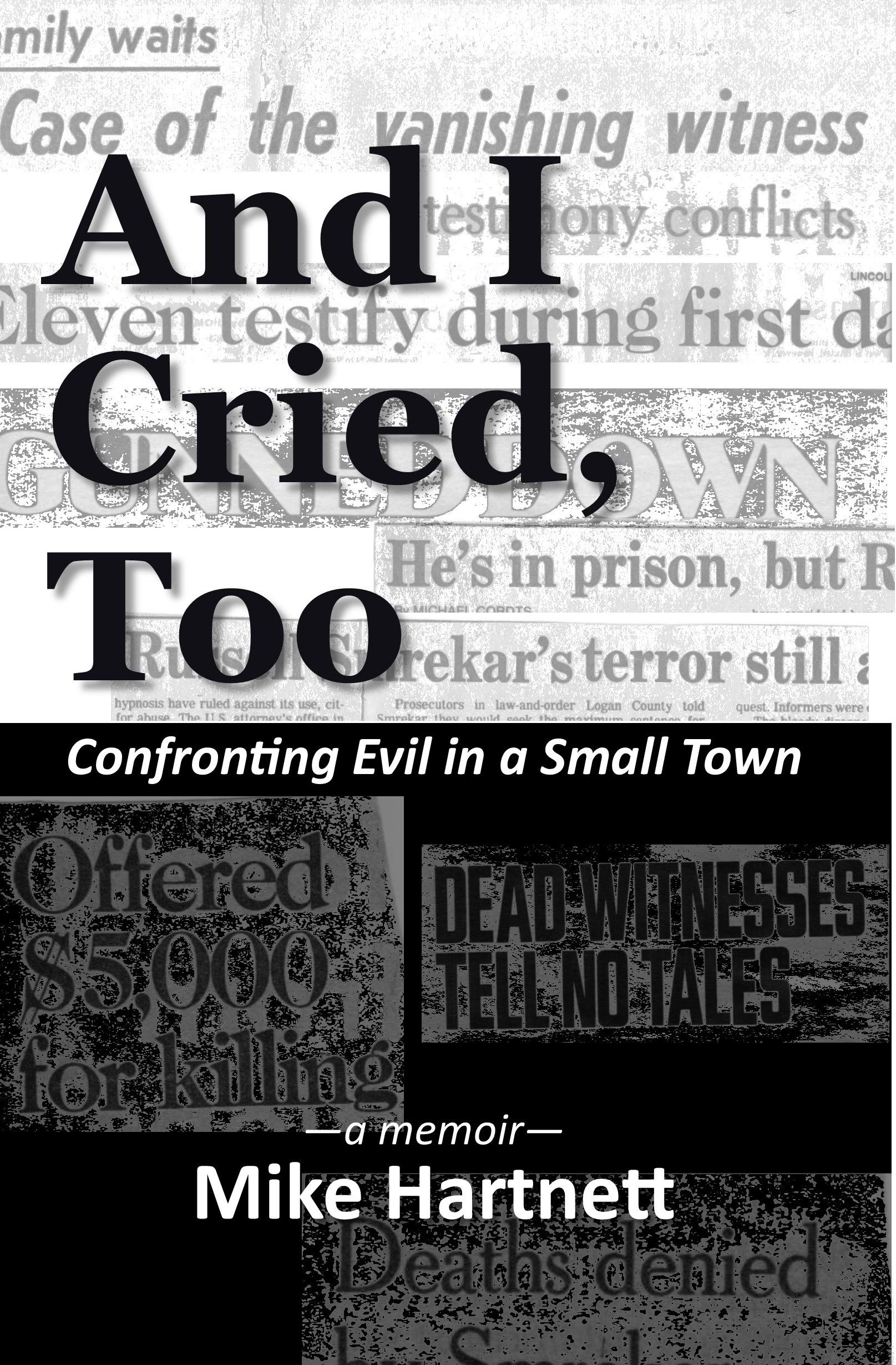 And I Cried, Too: Confronting Evil in a Small Town, a memoir by Mike ...