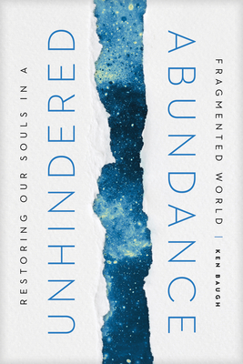 Unhindered Abundance: Restoring Our Souls in a Fragmented World by Ken ...