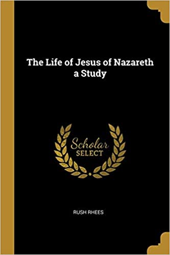 The Life of Jesus of Nazareth a Study by Benjamin Rush Rhees | Goodreads