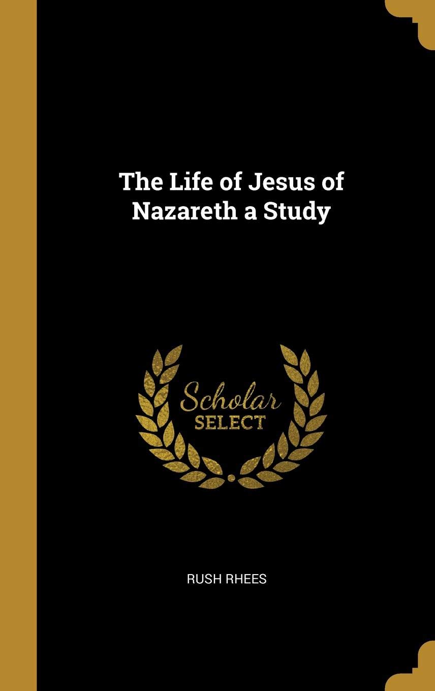 The Life of Jesus of Nazareth a Study by Benjamin Rush Rhees | Goodreads