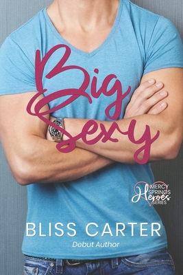 Big Sexy: Mercy Springs Heroes Series Book 1 by Bliss Carter | Goodreads