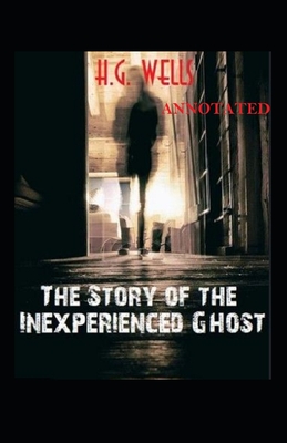 The Story of the Inexperienced Ghost Annotated by H.G. Wells | Goodreads